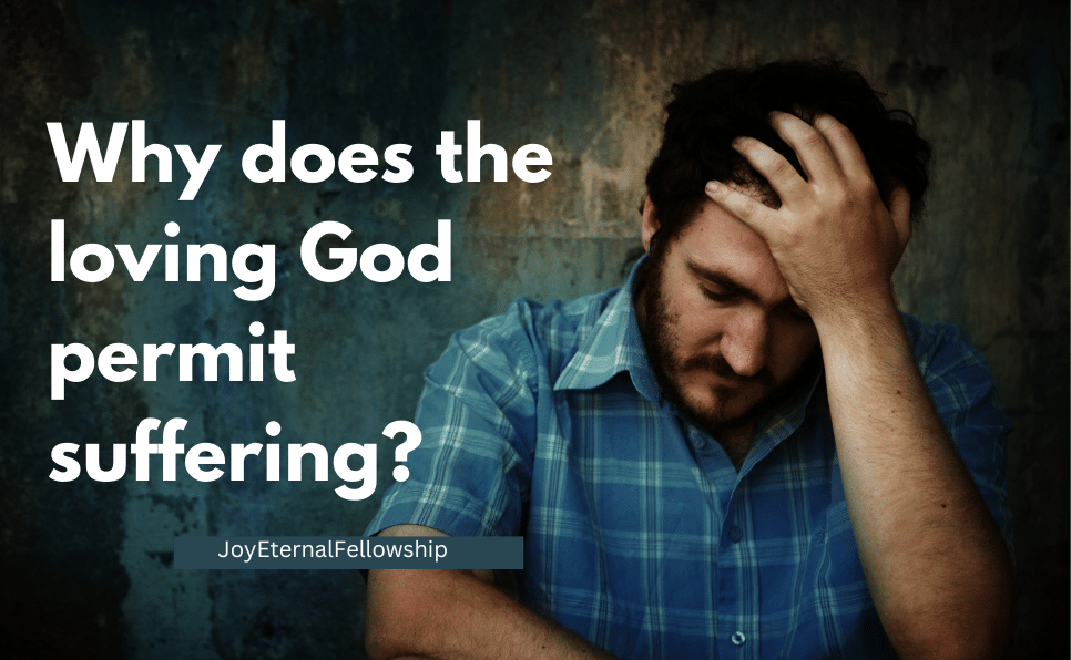Why Does a Loving God Permit Suffering? | Joy Eternal Fellowship